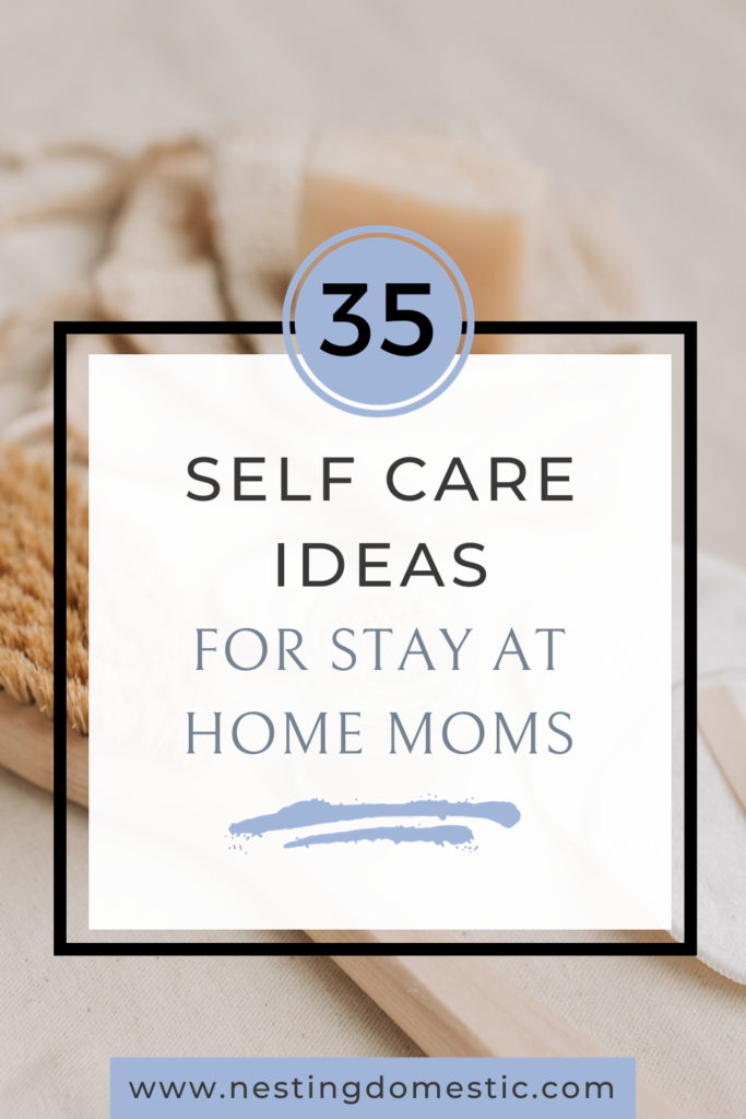 35 Easy Self Care Ideas for Stay at Home Moms - NESTING DOMESTIC