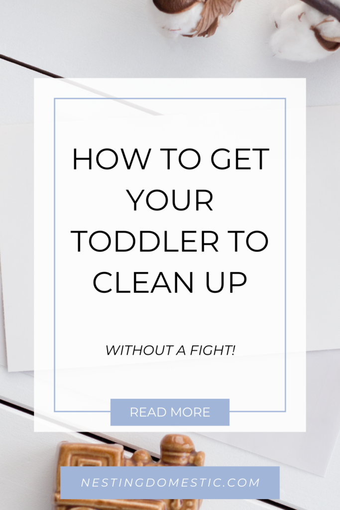 How to Get Your Toddler to Clean Up - NESTING DOMESTIC