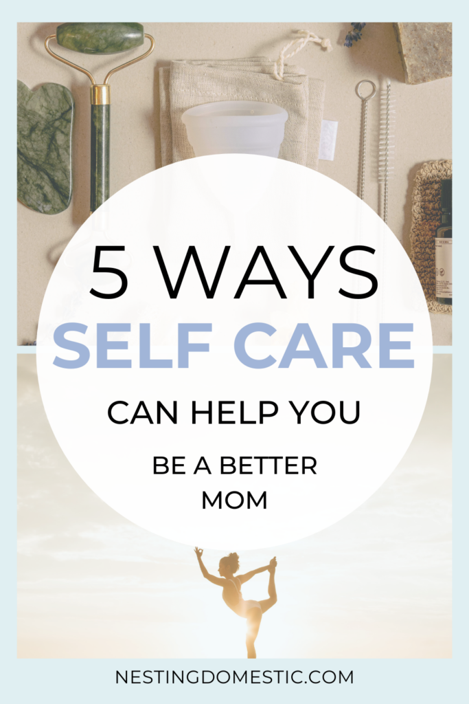 5 Ways Self Care Can Help You be a Better Mom - NESTING DOMESTIC