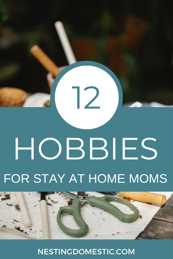 15 Easy & Low Effort Hobbies for Stay at Home Moms - NESTING DOMESTIC