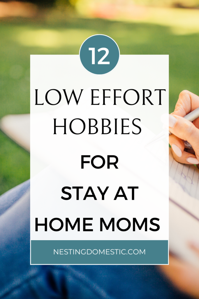 15 Easy & Low Effort Hobbies for Stay at Home Moms - NESTING DOMESTIC